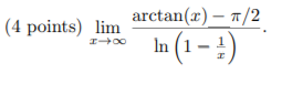 Solved (4 points) lim arctan(x) – #/2 In (1-1) 100 | Chegg.com