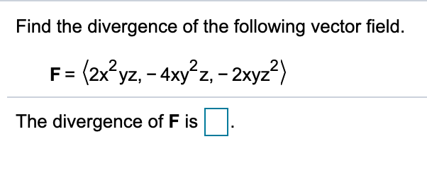 Solved Find the divergence of the following vector field. F= | Chegg.com