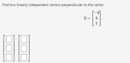 Solved Find two linearly independent vectors perpendicular | Chegg.com