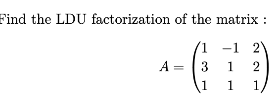 Solved Find the LDU factorization of the matrix : A= 3 -1 2 | Chegg.com