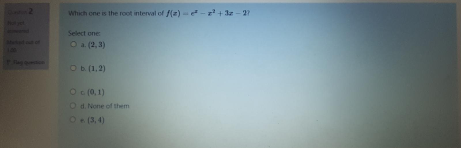 Solved Which one is the root interval of f(x) = e* - 2? + 3x | Chegg.com