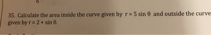 Solved Calculate the area inside the curve given by r = 5 | Chegg.com