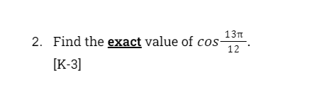 Solved 13π 2. Find the exact value of cos 12 [K-3] | Chegg.com