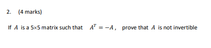 Solved 2. (4 marks) If A is a 5x5 matrix such that AT = -A, | Chegg.com