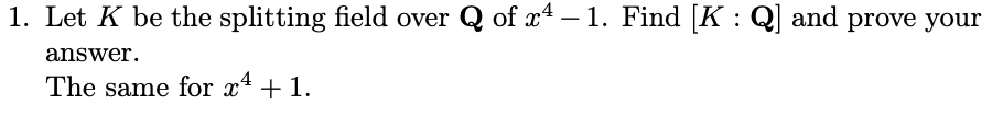 Solved 1. Let K be the splitting field over Q of x4−1. Find | Chegg.com
