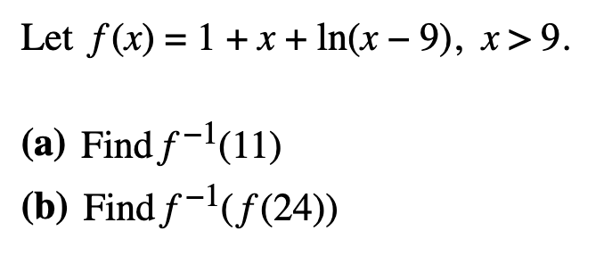 Let f(x)=1+x+ln(x−9),x>9. (a) Find f−1(11) (b) Find | Chegg.com