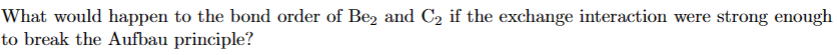 Solved What would happen to the bond order of Be2 and C2 if | Chegg.com