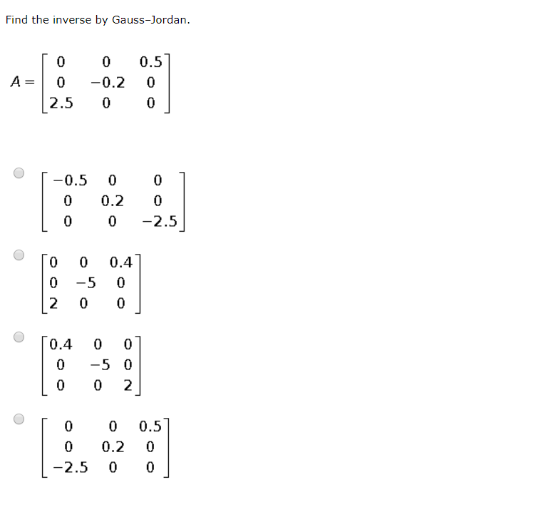 Solved Find the inverse by Gauss-Jordan 0 0 0.5 A=10-0.2 0 | Chegg.com