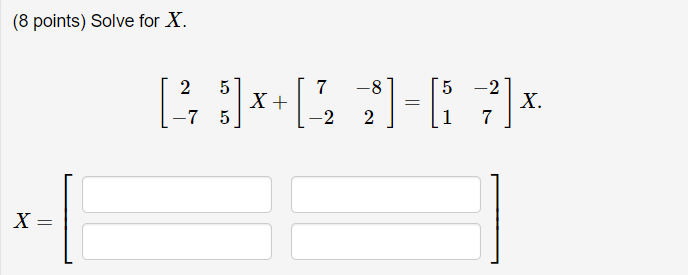 Solved (8 points) Solve for X. [2−755]X+[7−2−82]=[51−27]X | Chegg.com
