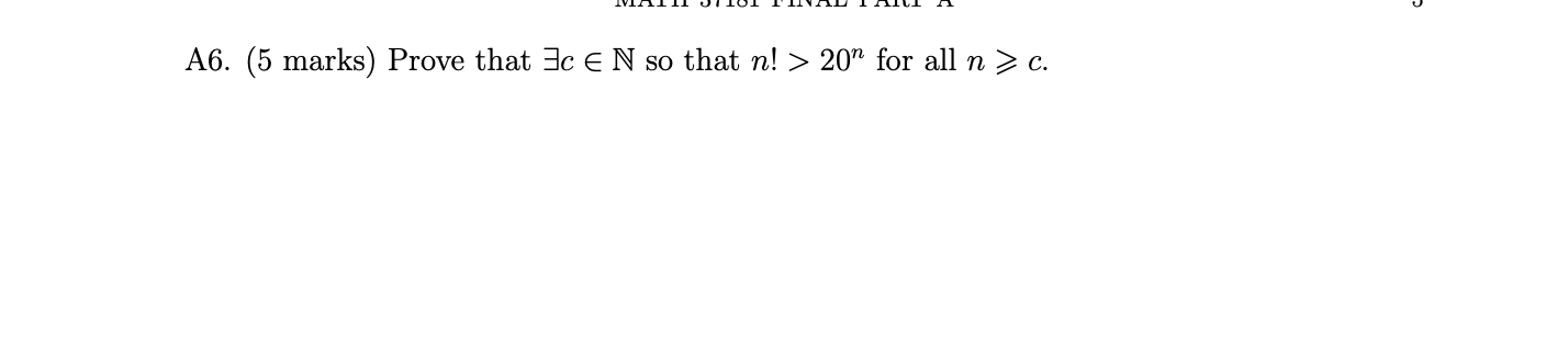 Solved A6. (5 marks) Prove that c E N so that n! > 20” for | Chegg.com