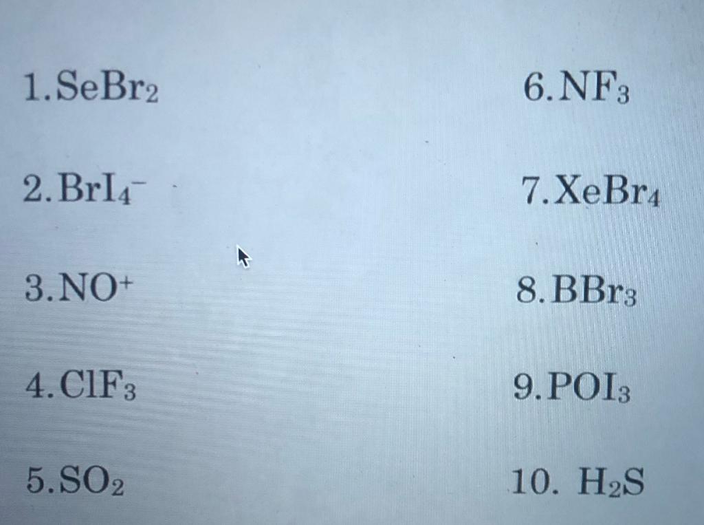Solved 1. SeBr2 6.NF: 2. Bria 7.XeBr4 3.NO+ 8. BBr3 4.CIF: | Chegg.com