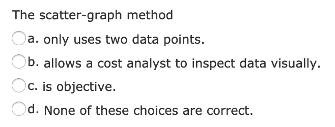 Solved The scatter-graph method Oa. only uses two data | Chegg.com