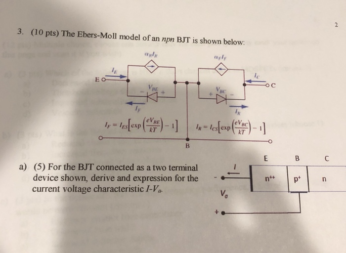 Solved 3. (10 pts) The Ebers-Moll model of an npn BJT is | Chegg.com Solved 3. (10 pts) The Ebers-Moll model of an npn BJT is | Chegg.com