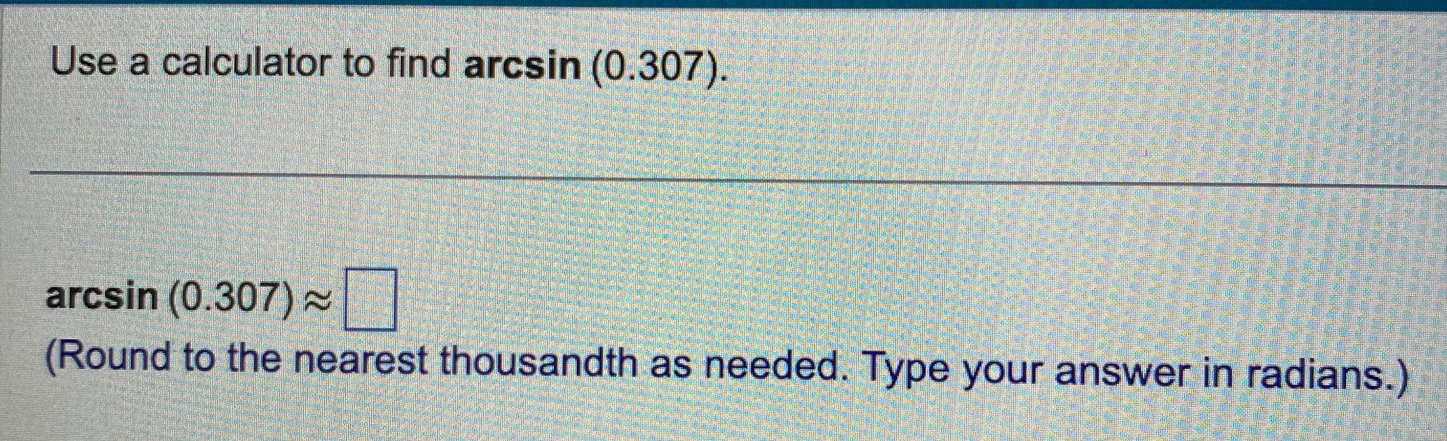 Solved Use a calculator to find arcsin(0.307). | Chegg.com