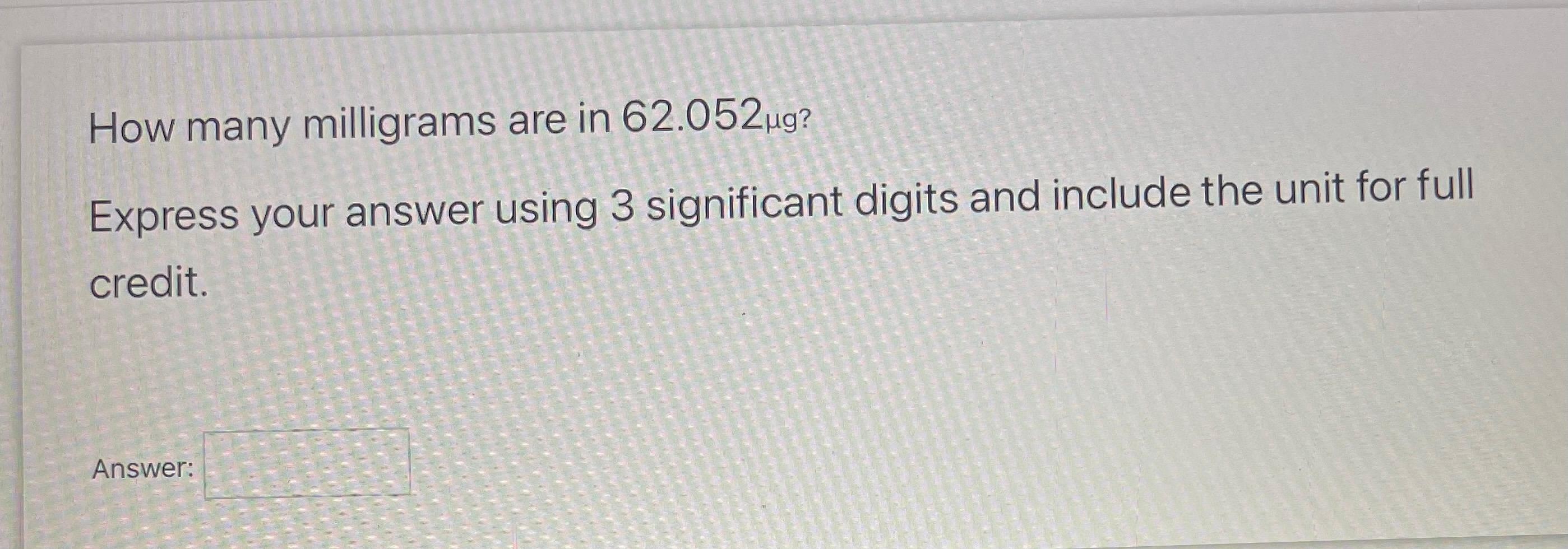 Solved How many milligrams are in 62.052ug? Express your | Chegg.com