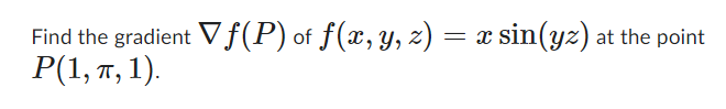 Solved Find the gradient ∇f(P) of f(x,y,z)=xsin(yz) at the | Chegg.com