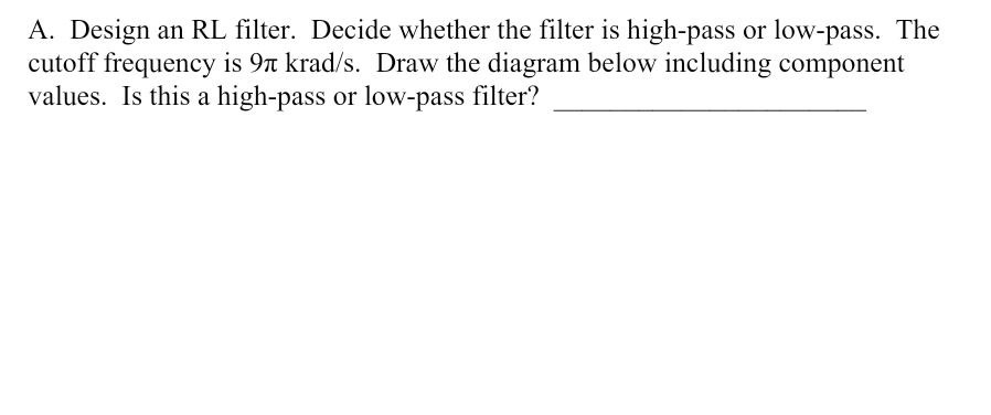 Solved A. Design an RL filter. Decide whether the filter is | Chegg.com