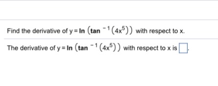 Solved Find the derivative of y = ln (tan^-1 (4x^5)) with | Chegg.com