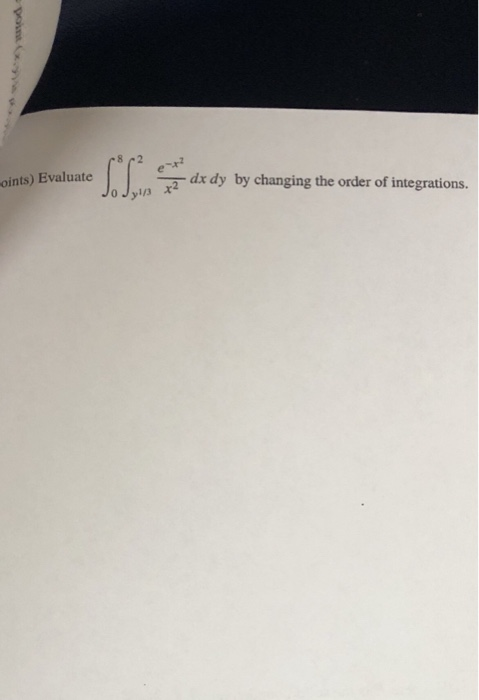Solved oints) Evaluate dx dy by changing the order of | Chegg.com