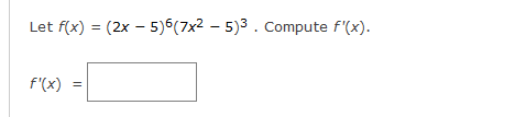Solved Let f(x)=(2x−5)6(7x2−5)3. Compute f′(x). f′(x)= | Chegg.com