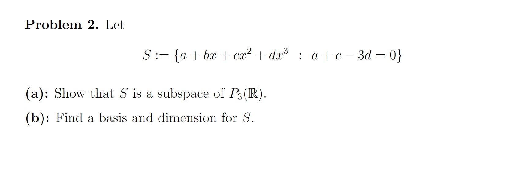 Solved Problem 2. Let S:={a+bx+cx2+dx3:a+c−3d=0} (a): Show | Chegg.com
