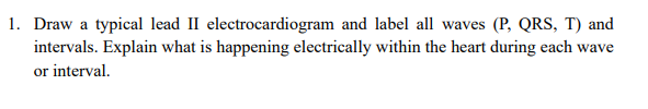 Solved Draw a typical lead II electrocardiogram and label | Chegg.com