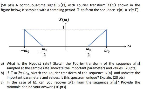 Solved (50 pts) A continuous-time signal x(t), with Fourier | Chegg.com