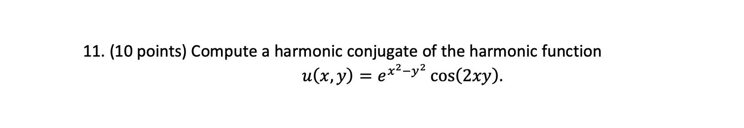 Solved 11. (10 points) Compute a harmonic conjugate of the | Chegg.com