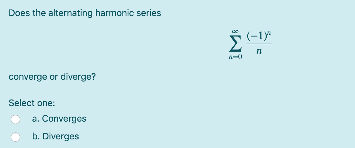 Solved Does the alternating harmonic series (-1) ΣΥ Σ n=0 | Chegg.com