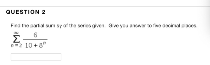 Solved QUESTION 2 Find the partial sum s7 of the series | Chegg.com