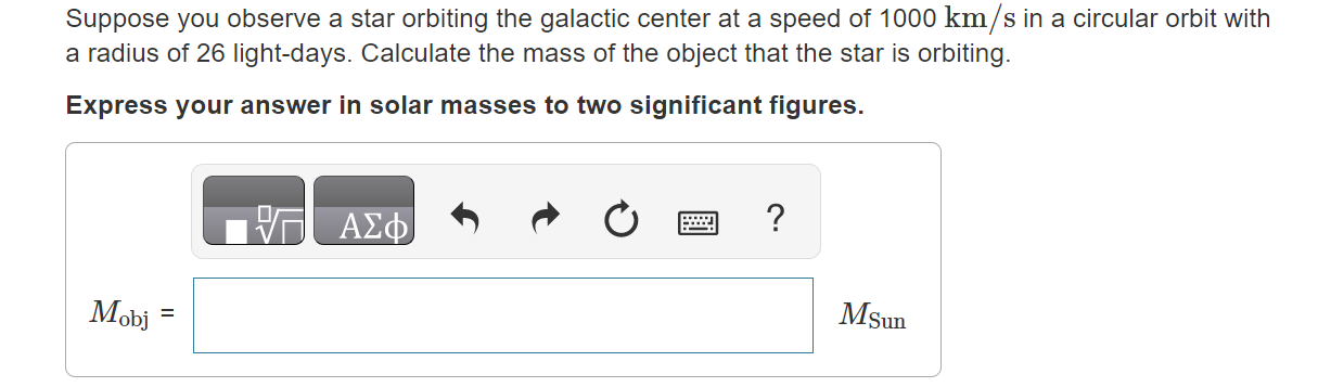 Solved Suppose you observe a star orbiting the galactic | Chegg.com Solved Suppose you observe a star orbiting the galactic | Chegg.com