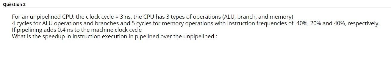 Solved Question 2 For an unpipelined CPU: the clock cycle = | Chegg.com