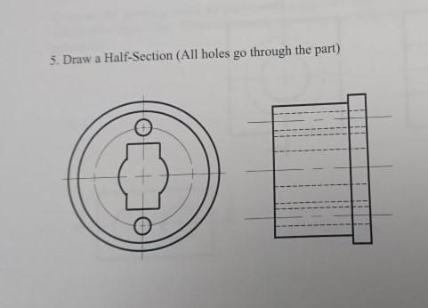 Solved 5. Draw a Half-Section (All holes go through the | Chegg.com