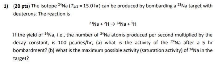Solved 1) (20 pts) The isotope 24Na (T1/2 = 15.0 hr) can be | Chegg.com