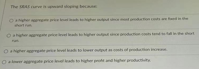 Solved The SRAS curve is upward sloping because: a higher | Chegg.com