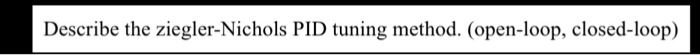 Solved Describe the ziegler-Nichols PID tuning method. | Chegg.com