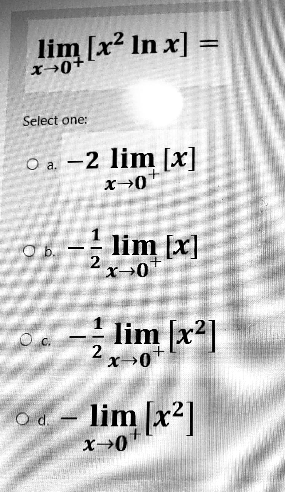 Solved lim [x2 In x] = x0+ Select one: O a. –2 lim [x] x>0+ | Chegg.com