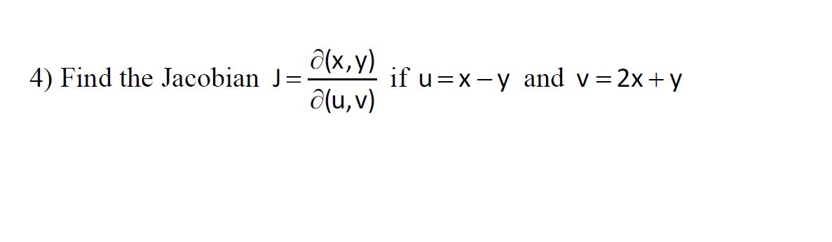 Solved 4) Find the Jacobian J= a(x,y) (u, v) if u=x-y and | Chegg.com