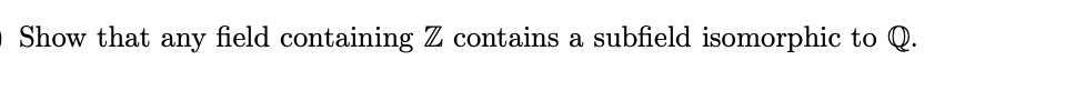 Solved Show that any field containing Z contains a subfield | Chegg.com