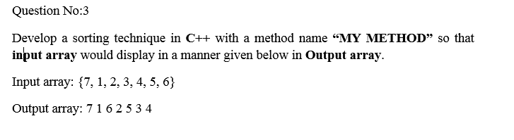 Solved Question No:3 Develop a sorting technique in C++ with | Chegg.com