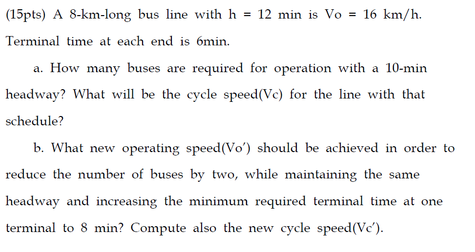 Solved (15pts) A 8−km-long bus line with h=12 min is Vo=16 | Chegg.com