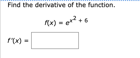 Solved Find the derivative of the function. f(x)=ex2+6 | Chegg.com