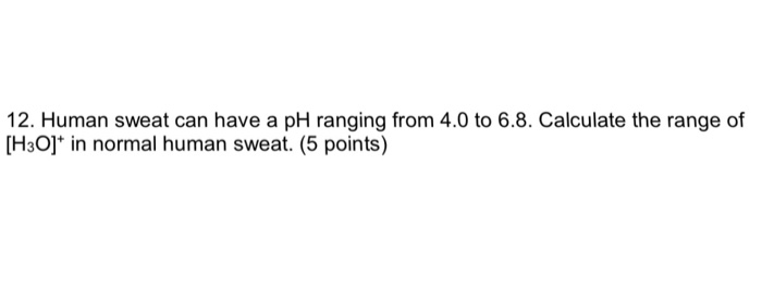 Solved Human sweat can have a pH ranging from 4.0 to 6.8. | Chegg.com