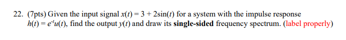 Solved 22. (7pts) Given the input signal x(t)=3+2sin(t) for | Chegg.com