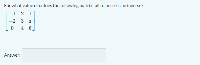Solved For what value of a does the following matrix fail to | Chegg.com