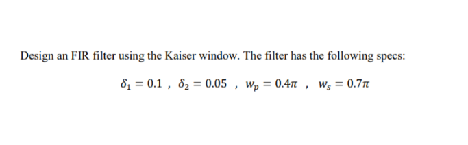 Solved Design an FIR filter using the Kaiser window. The | Chegg.com