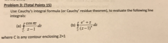 Solved Problem 3: Total Points 15) Use Cauchy's integral | Chegg.com Solved Problem 3: Total Points 15) Use Cauchy's integral | Chegg.com