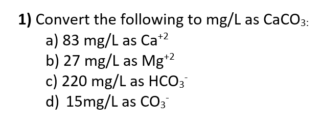 Solved +2 1) Convert the following to mg/L as CaCO3: a) 83 | Chegg.com