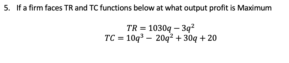 Solved 5. If a firm faces TR and TC functions below at what | Chegg.com