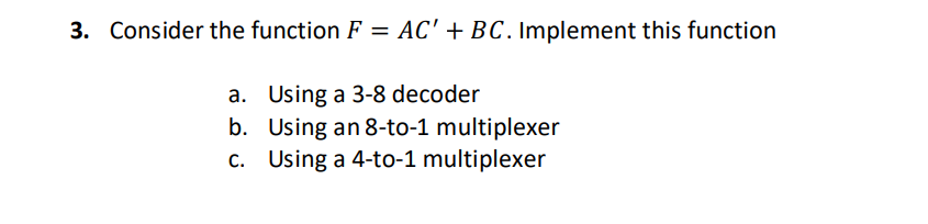 Solved 3. Consider the function F=AC′+BC. Implement this | Chegg.com